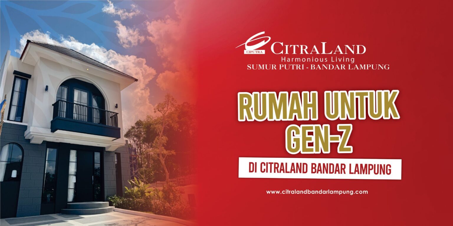 Tipe Rumah yang Paling Cocok untuk Gen Z di CitraLand Bandar Lampung ...